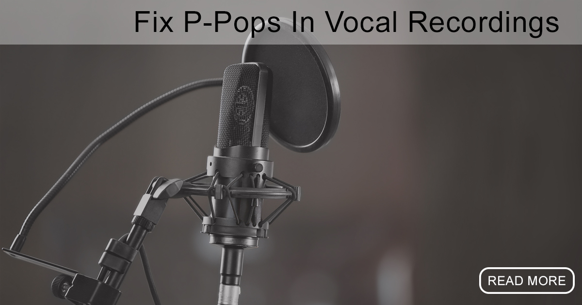 Fix a p-pop In your vocal recording | Home Brew Audio